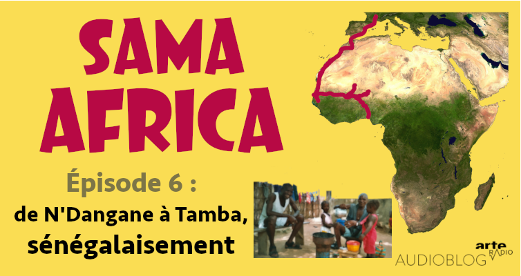 Podcast épisode 6 : De N'Dangane à Tamba, sénégalaisement - Sama Africa